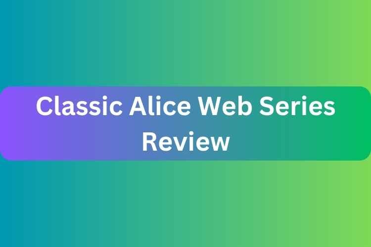 Classic Alice Web Series Review - Journals Mag